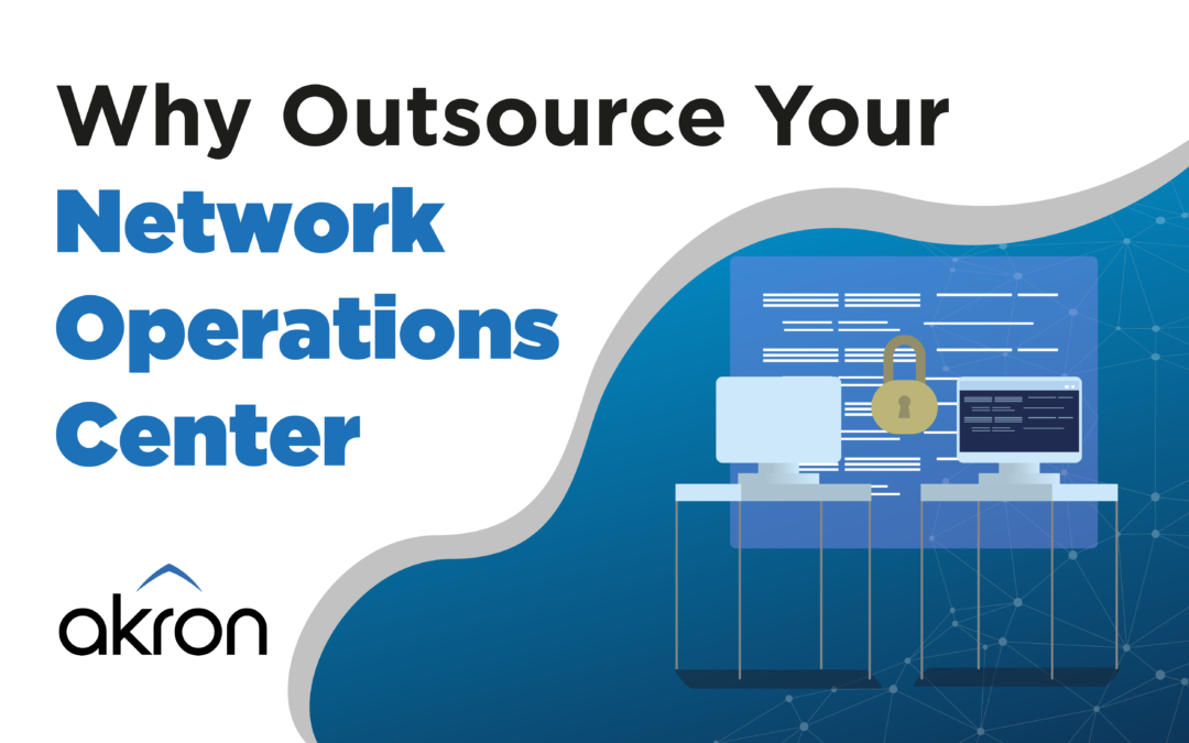 Why Outsource Your Network Operations Center - Akron Global Solutions