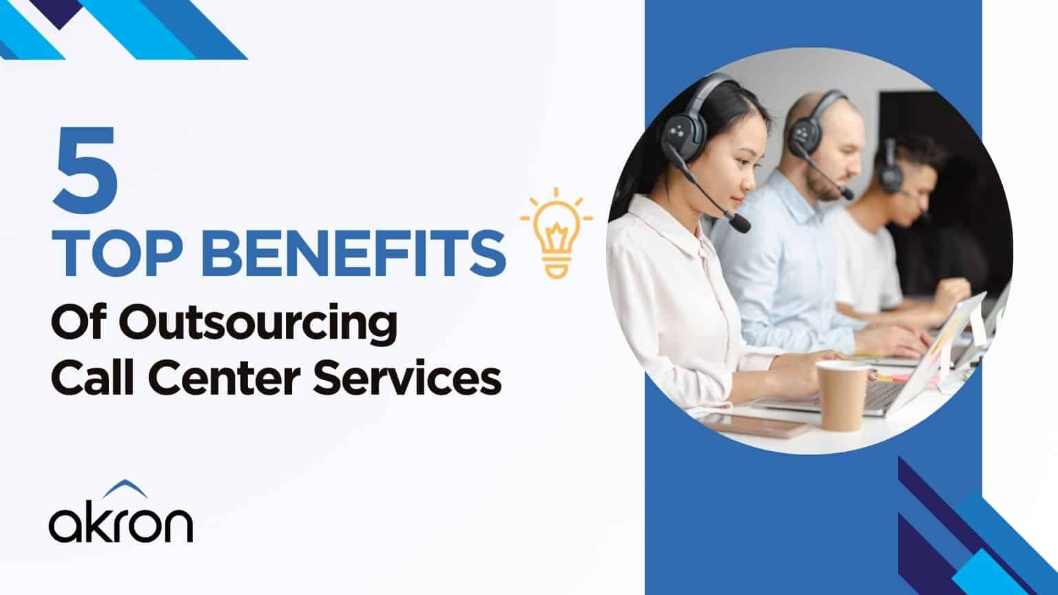 5 Top Benefits of Outsourcing Call Center Services - Akron Global Solutions