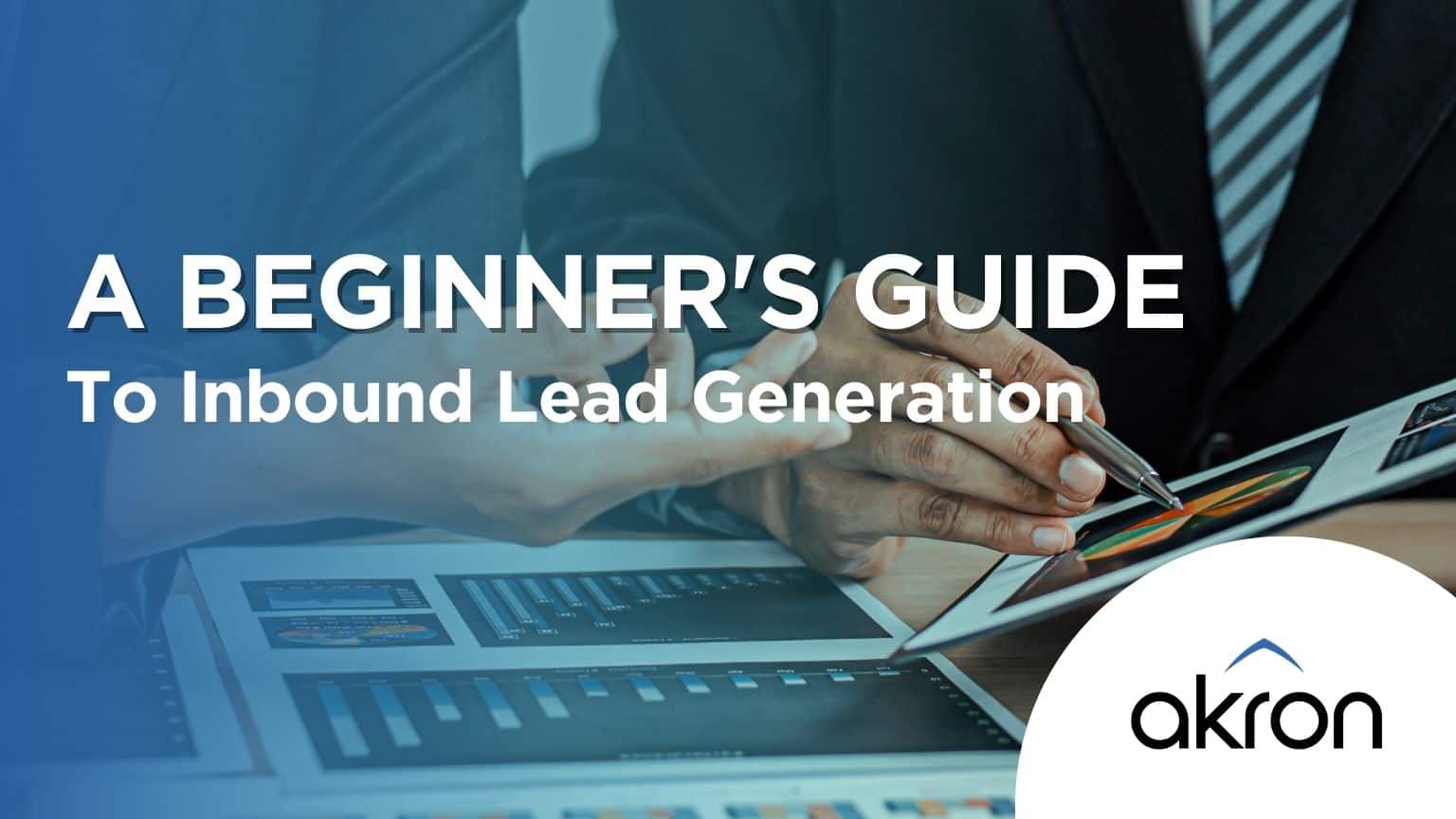 A Beginner's Guide to Inbound Lead Generation - Akron Global Solutions
